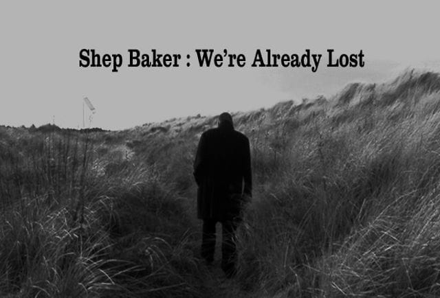 Shep Baker : We're Already Lost